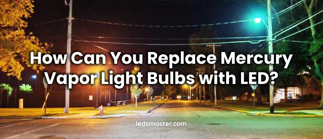 How Can You Replace Mercury Vapor Light Bulbs with LED? – LedsMaster