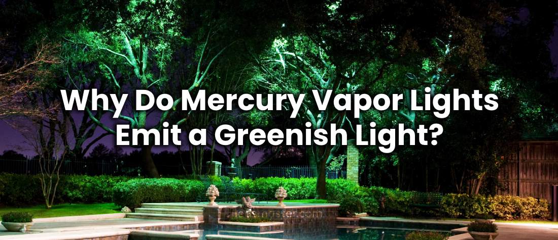 Why Do Mercury Vapor Lights Emit a Greenish Light? – LedsMaster